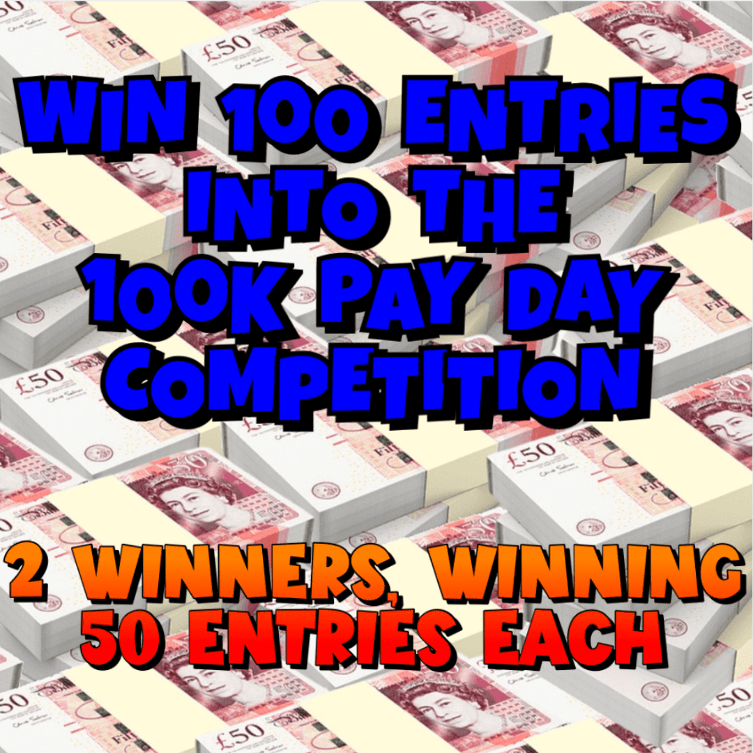 WIN 100 ENTRIES INTO THE 100K PAY DAY COMPETITION 2 WINNERS WINNING 50 ...